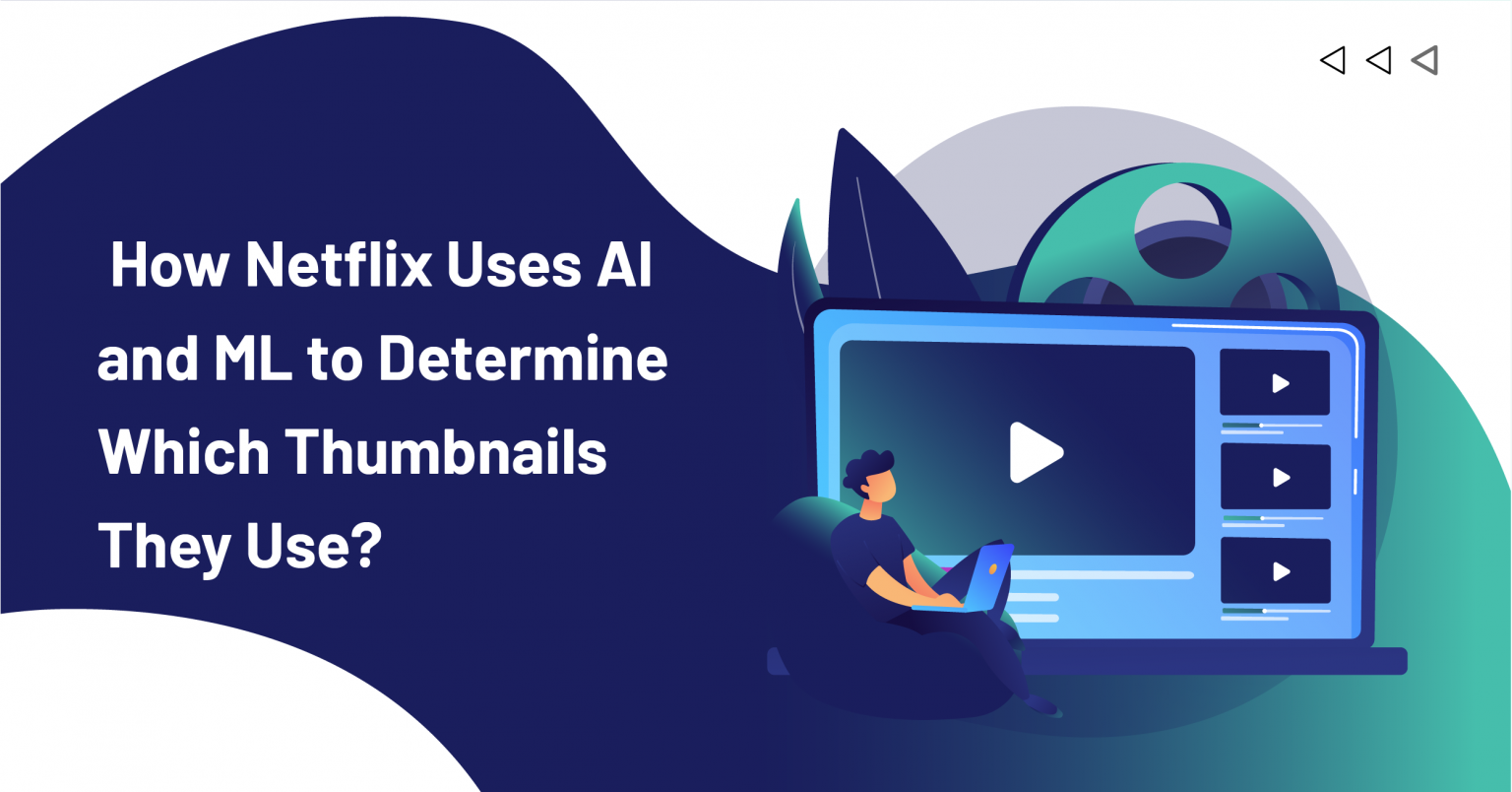 How Netflix Uses AI and ML to Determine Which Thumbnails they Use?